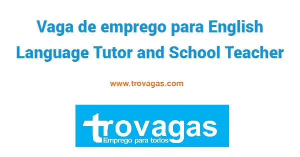 Vaga de emprego para English Language Tutor and School Teacher em ...
