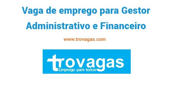 Vaga de emprego para Gestor Administrativo e Financeiro em Maputo - Trovagas